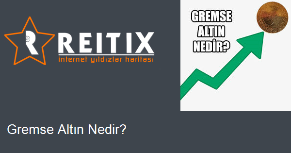 Gremse Altın Nedir? | Reitix.com